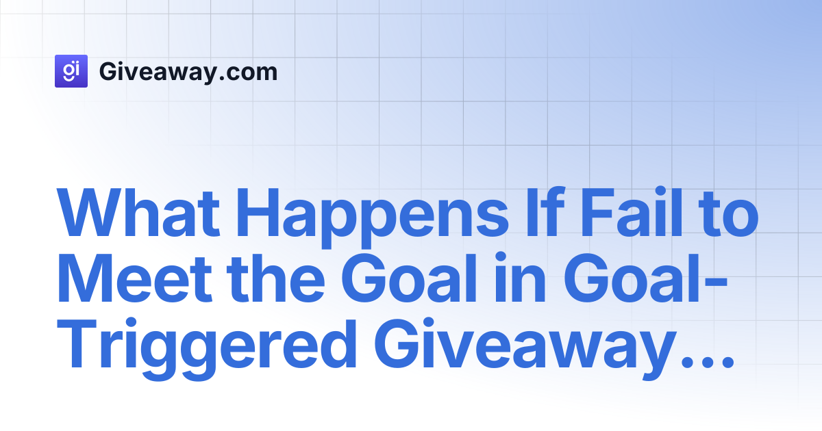 What Happens If Fail to Meet the Goal in Goal-Triggered Giveaway ...