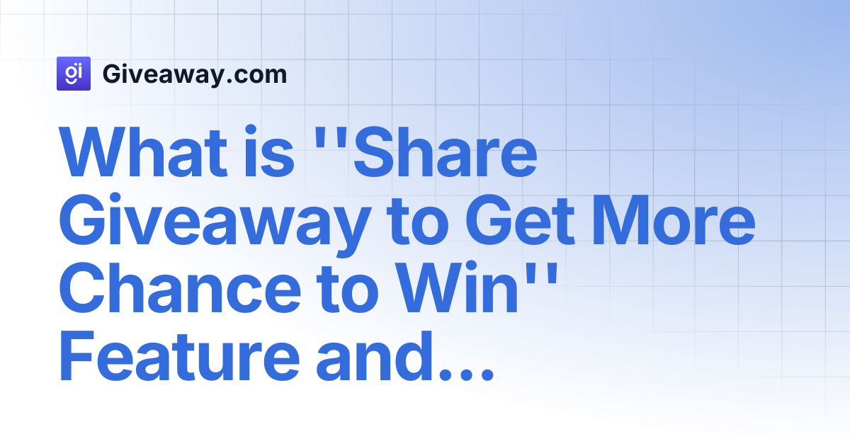 What is ''Share Giveaway to Get More Chance to Win'' Feature and How to ...